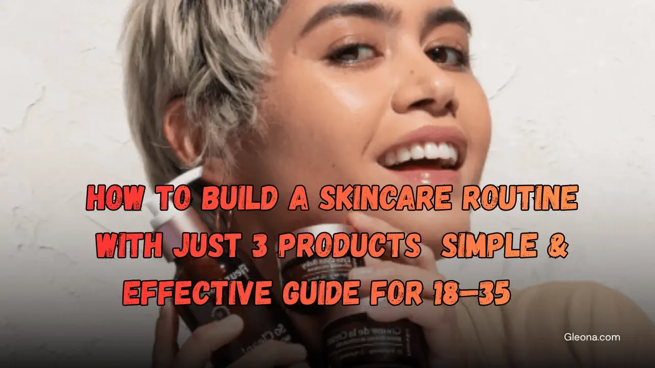 How to Build a Skincare Routine with Just 3 Products : Simple ...